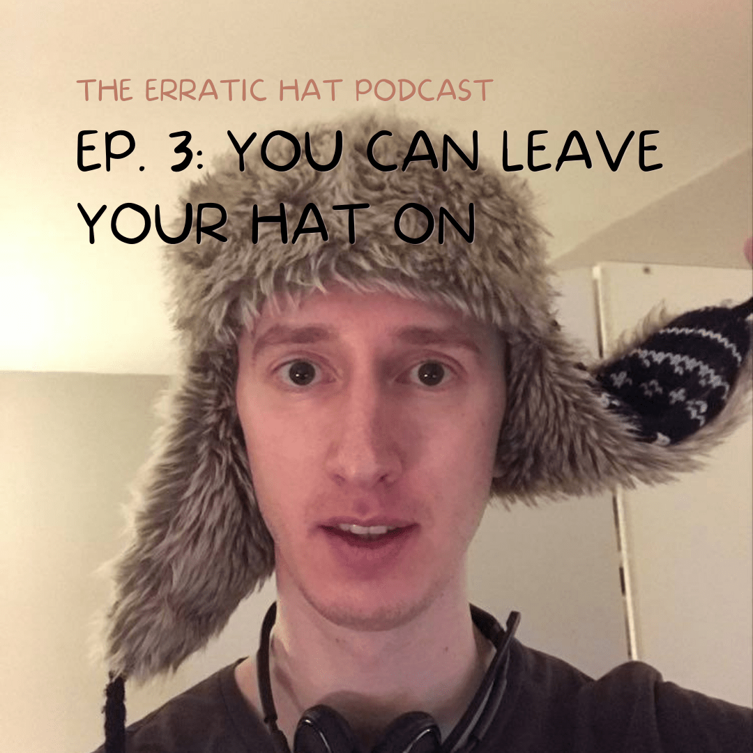 Ep. 3: You can leave your hat on - Erratic engineeress